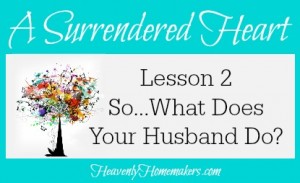 A Surrendered Heart: So...What Does Your Husband Do? | Heavenly Homemakers